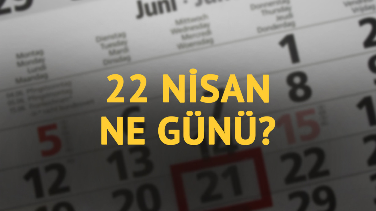 22 Nisan ne günü? 22 Nisan'ın anlam ve önemi ne?