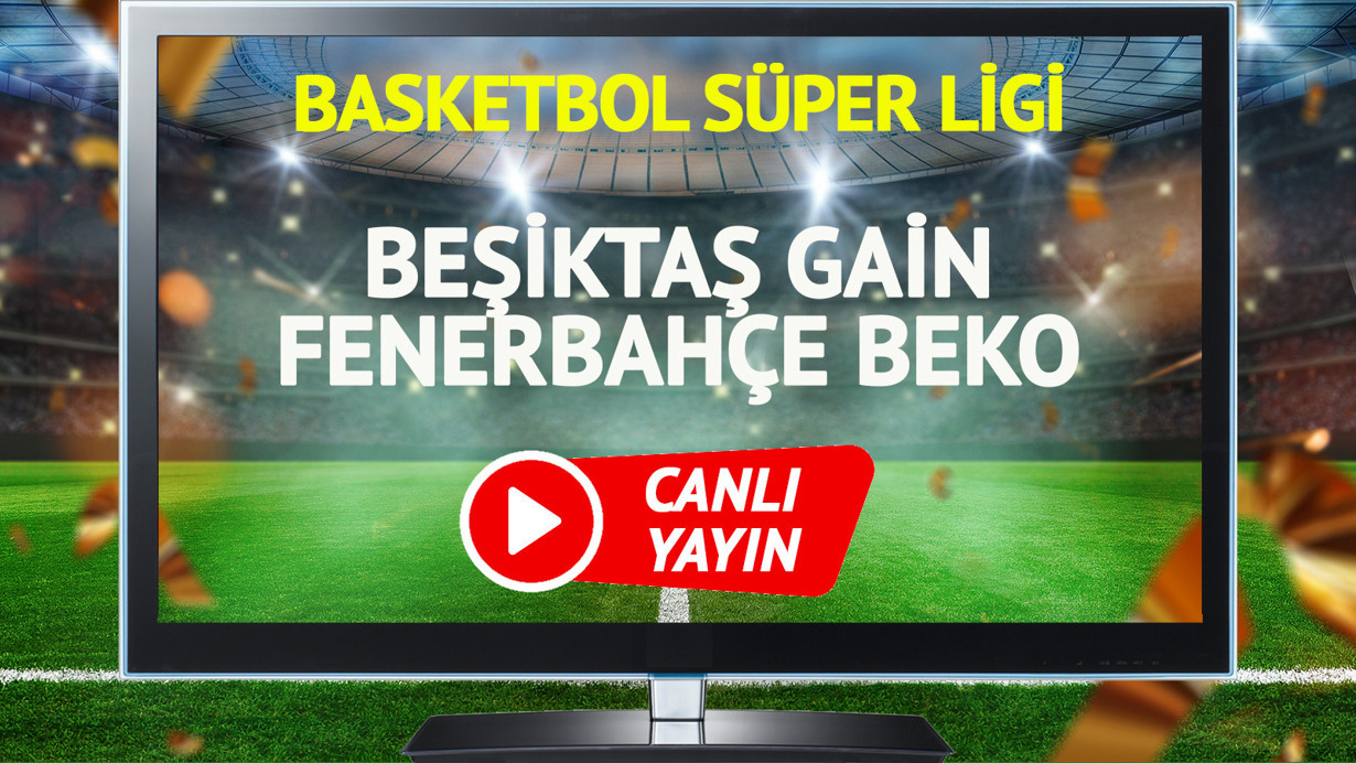 CANLI YAYIN | Beşiktaş GAİN Fenerbahçe Beko maçı Bein Sports canlı izle!