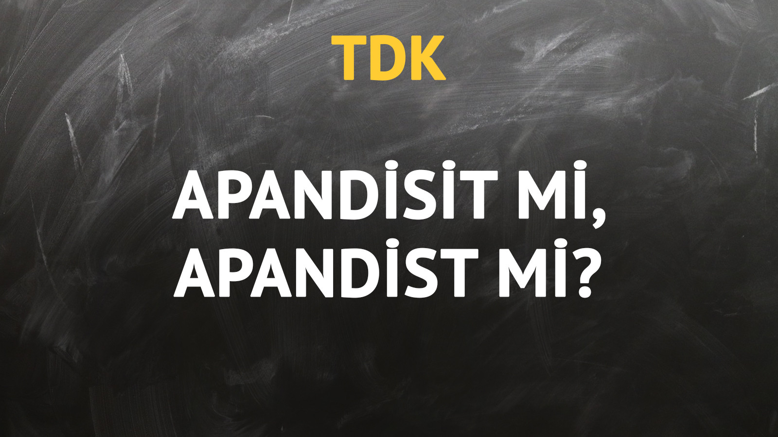TDK'ya göre apandisit kelimesi nasıl yazılır? Apandist mi, apandisit mi?